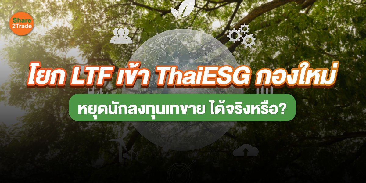 โยก LTF เข้า ThaiESG กองใหม่ หยุดนักลงทุนเทขาย ได้จริงหรือ? | Share2Trade